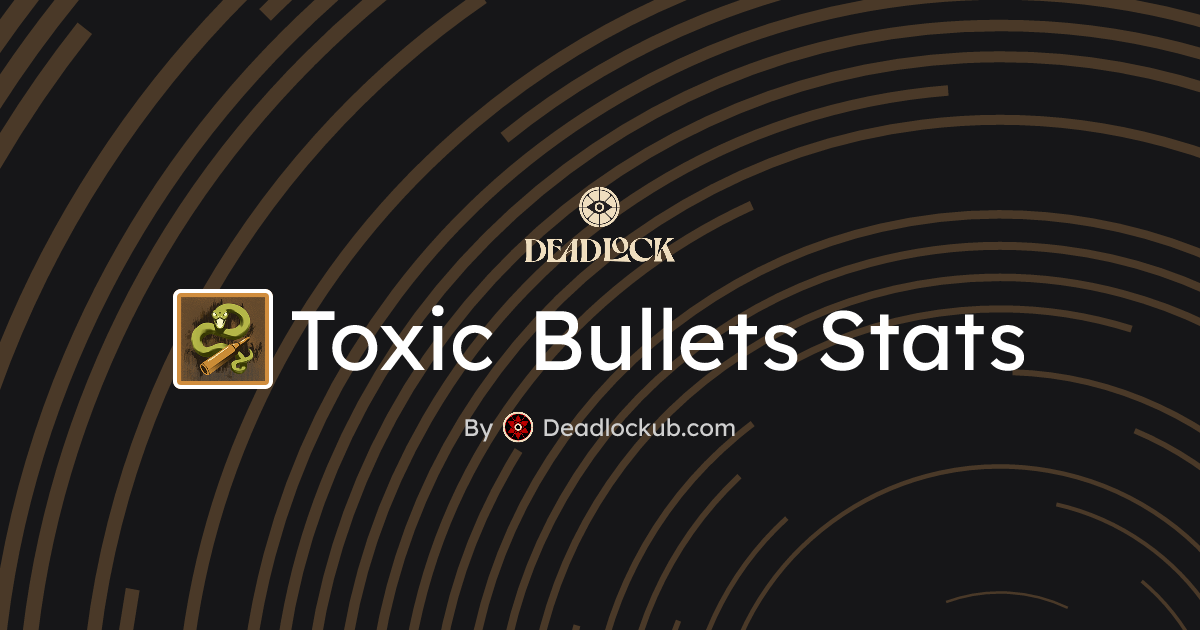 Toxic Bullets Stats & Builds for Deadlock 2025 - Deadlockub